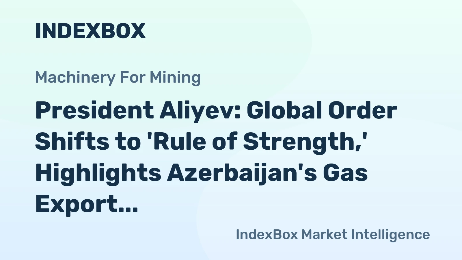 President Aliyev: Global Order Shifts to 'Rule of Strength,' Highlights Azerbaijan's Gas Export Lead
