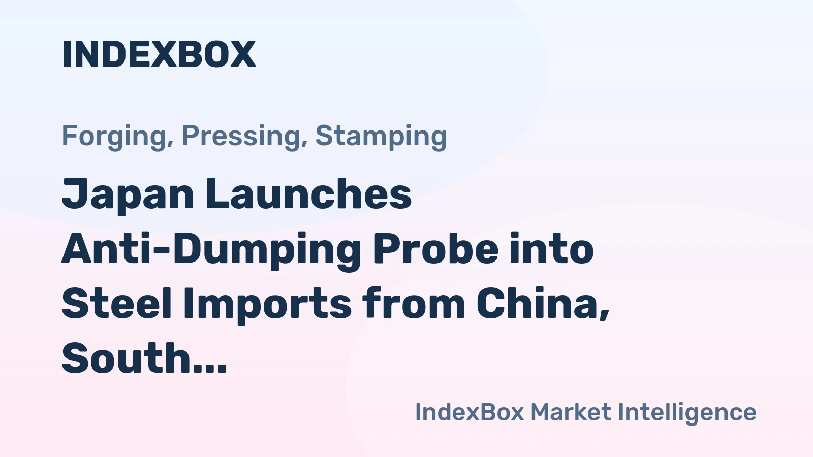 Japan Launches Anti-Dumping Probe into Steel Imports from China, South Korea, and Taiwan