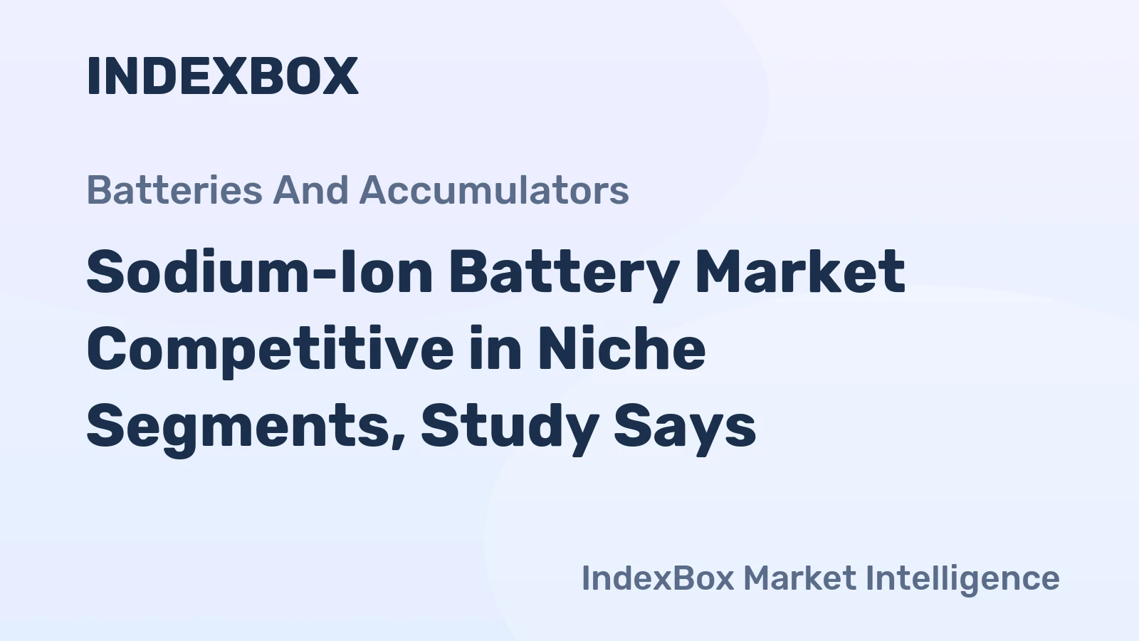 Sodium-Ion Battery Market Competitive in Niche Segments, Study Says