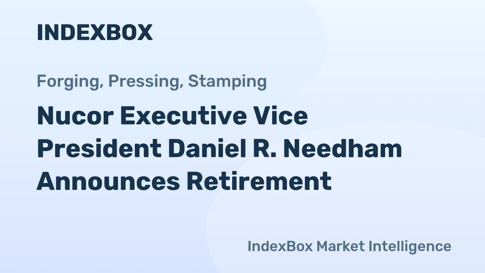 Nucor Executive Vice President Daniel R. Needham Announces Retirement