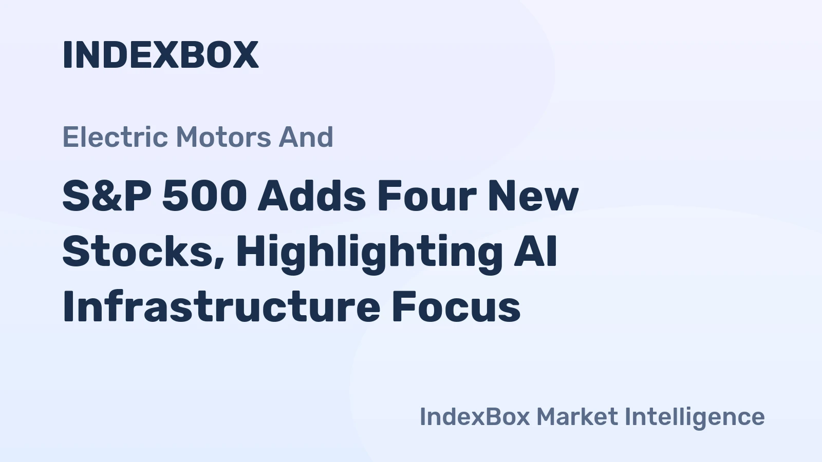 S&P 500 Adds Four New Stocks, Highlighting AI Infrastructure Focus