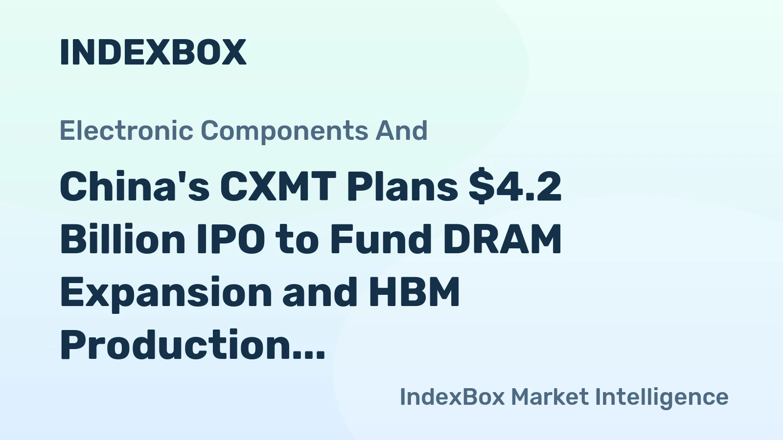 China's CXMT Plans $4.2 Billion IPO to Fund DRAM Expansion and HBM Production