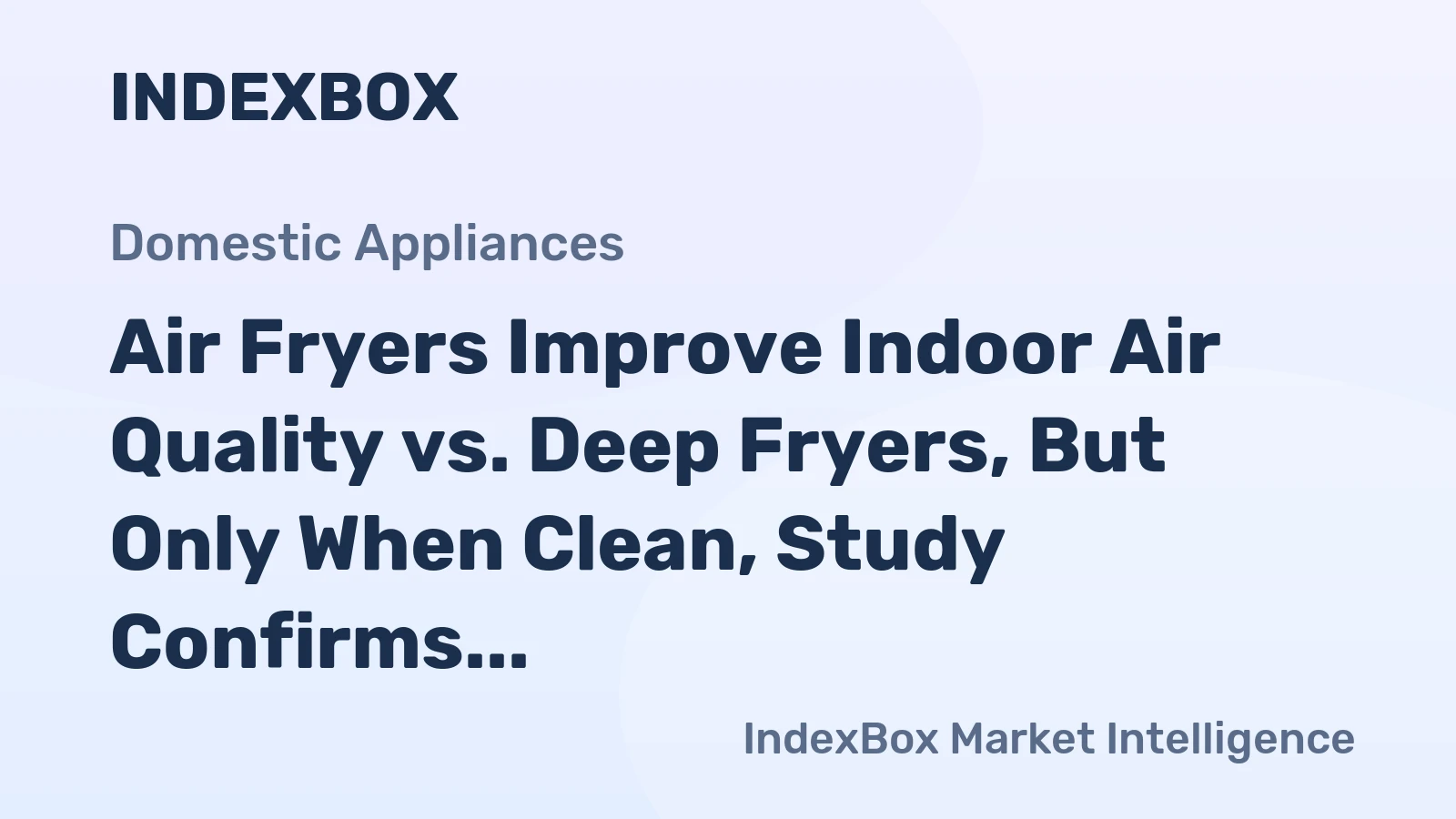 Air Fryers Improve Indoor Air Quality vs. Deep Fryers, But Only When Clean, Study Confirms