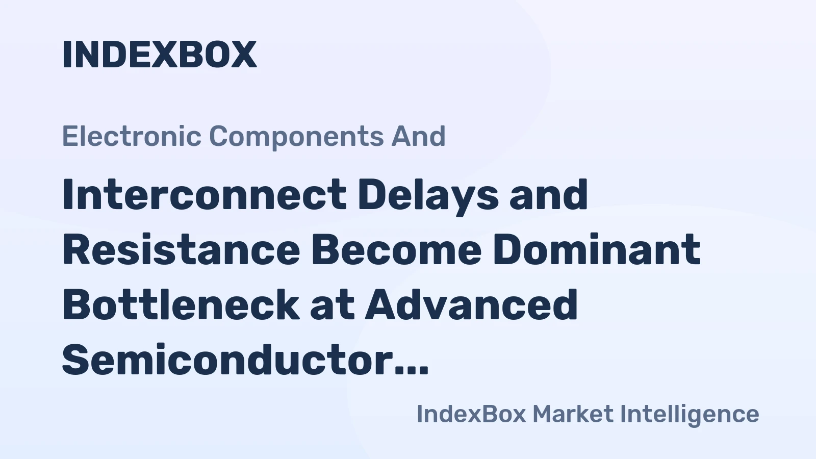 Interconnect Delays and Resistance Become Dominant Bottleneck at Advanced Semiconductor Nodes