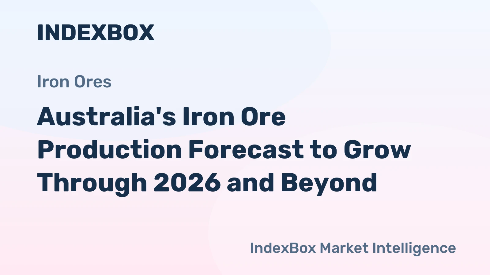 Australia's Iron Ore Production Forecast to Grow Through 2026 and Beyond