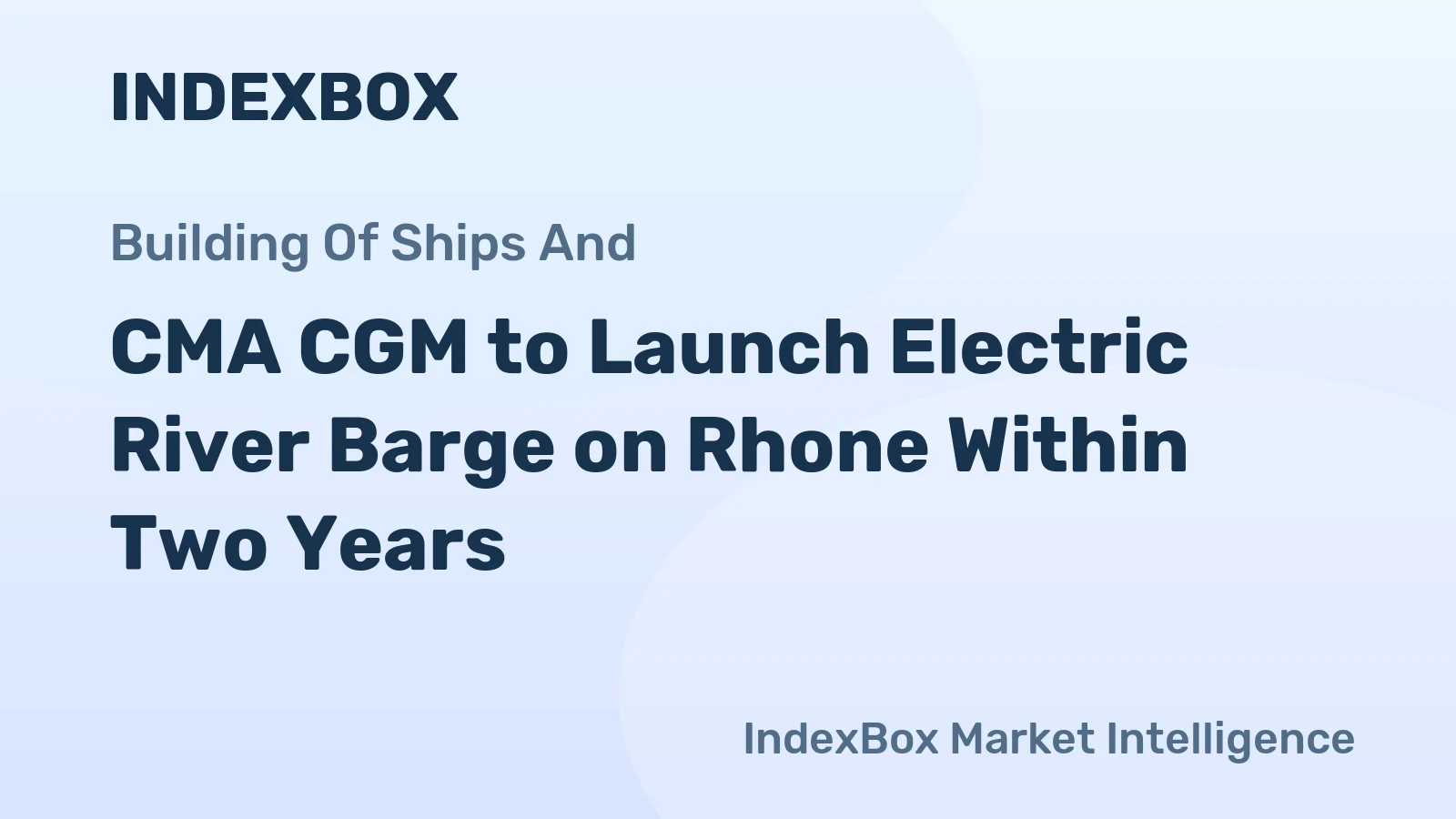 CMA CGM to Launch Electric River Barge on Rhone Within Two Years