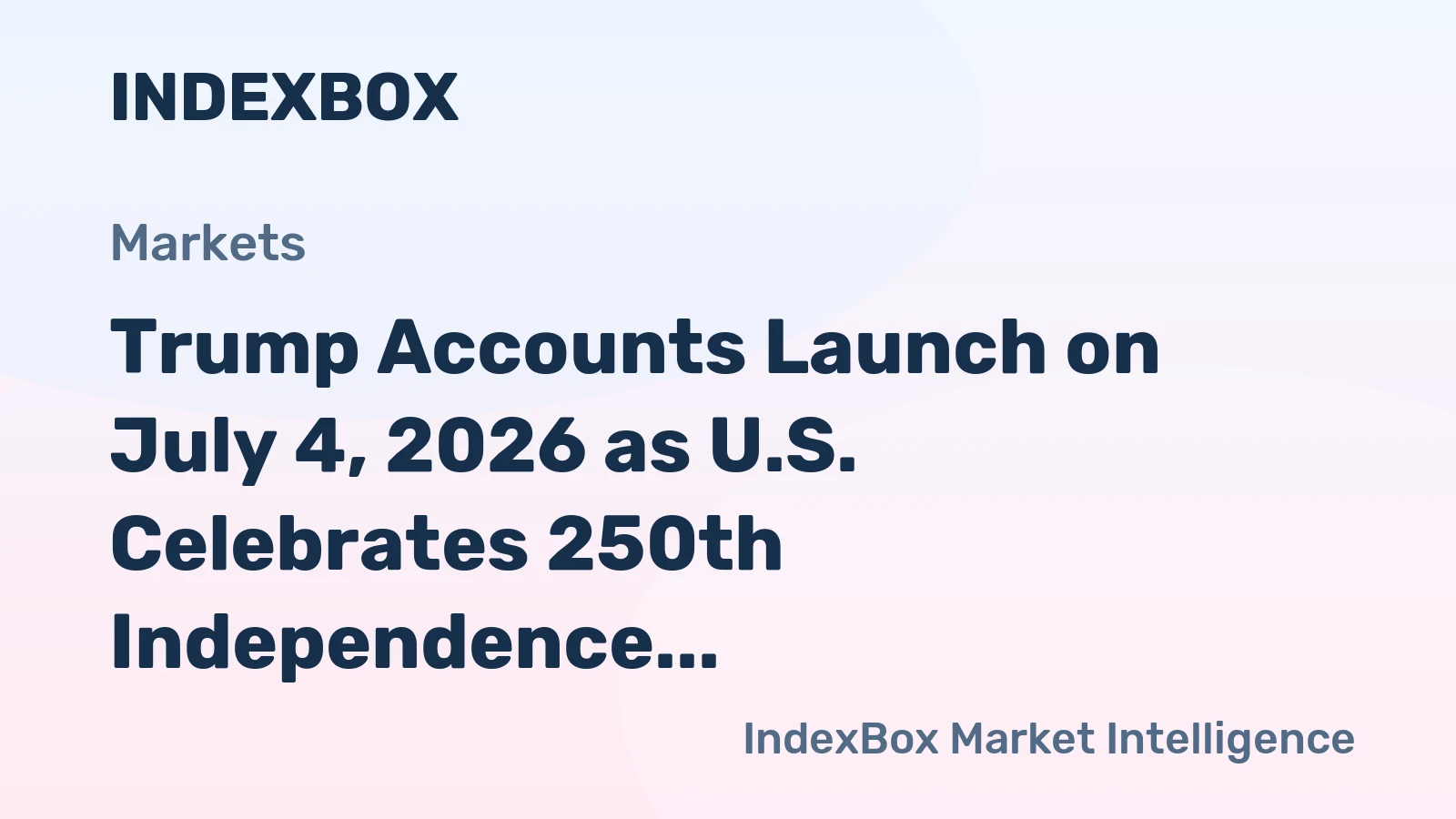 Trump Accounts Launch on July 4, 2026 as U.S. Celebrates 250th Independence Anniversary