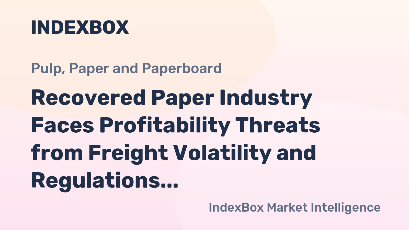 Recovered Paper Industry Faces Profitability Threats from Freight Volatility and Regulations