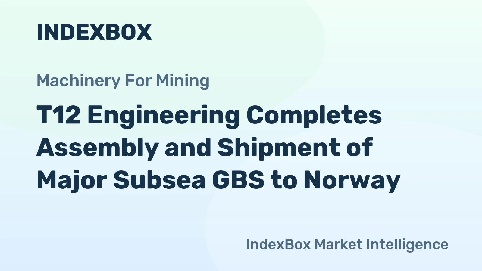 T12 Engineering Completes Assembly and Shipment of Major Subsea GBS to Norway
