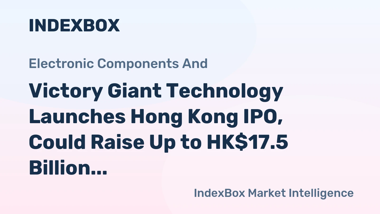 Victory Giant Technology Launches Hong Kong IPO, Could Raise Up to HK$17.5 Billion