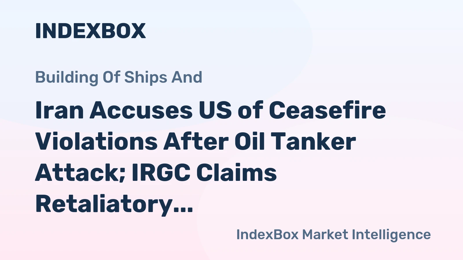 Iran Accuses US of Ceasefire Violations After Oil Tanker Attack; IRGC Claims Retaliatory Strikes on MSC Vessels