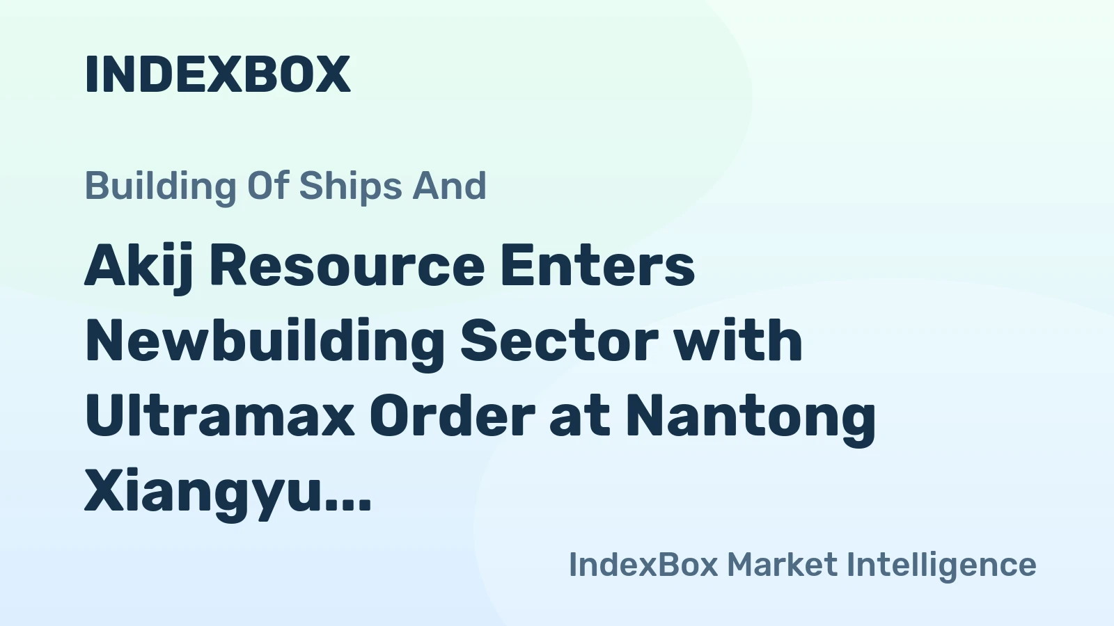 Akij Resource Enters Newbuilding Sector with Ultramax Order at Nantong Xiangyu