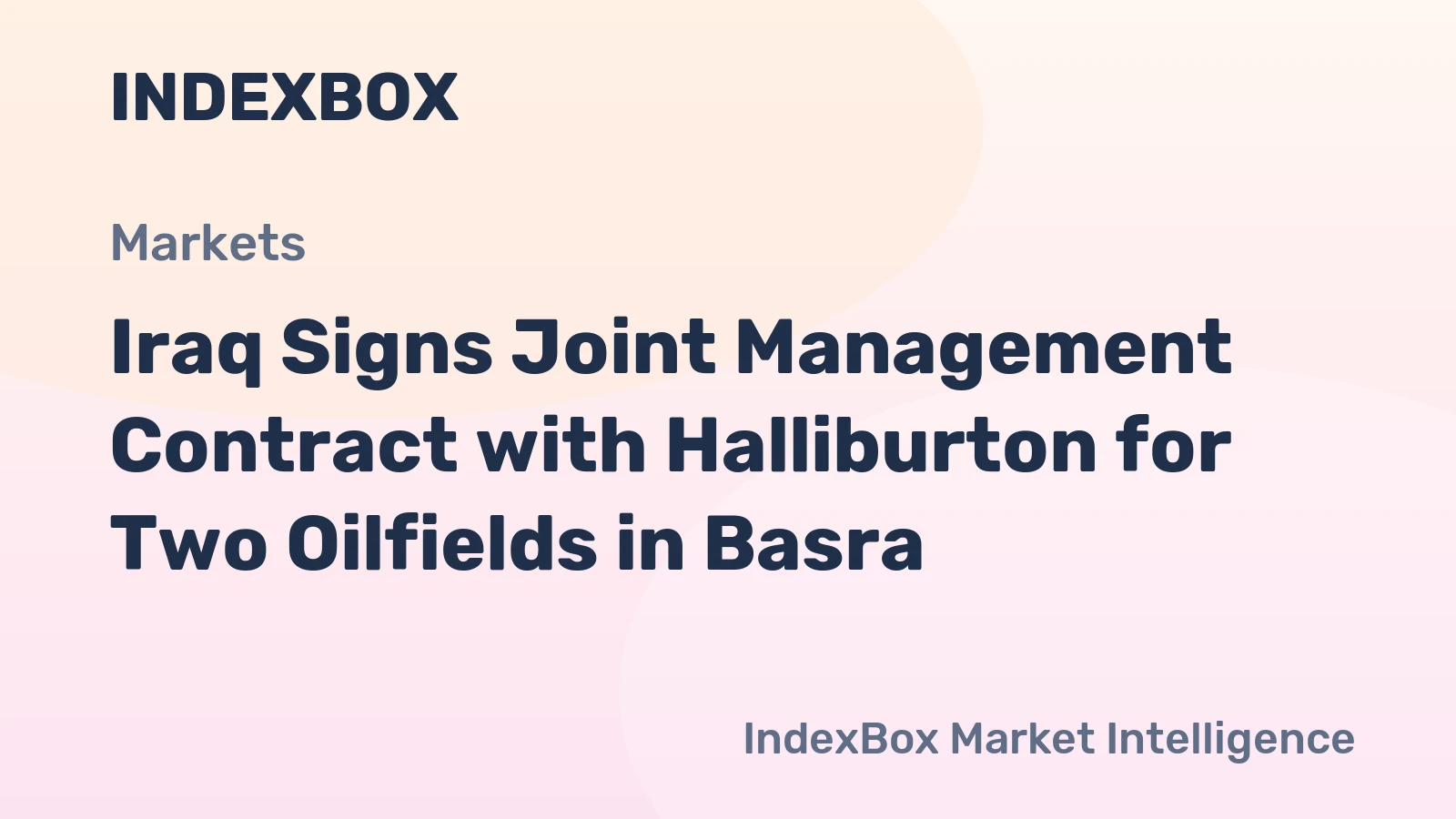 Iraq Signs Joint Management Contract with Halliburton for Two Oilfields in Basra