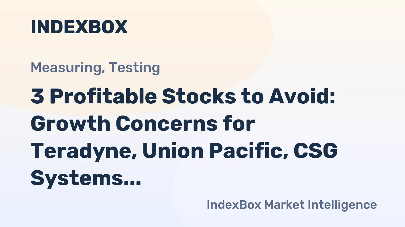 3 Profitable Stocks to Avoid: Growth Concerns for Teradyne, Union Pacific, CSG Systems