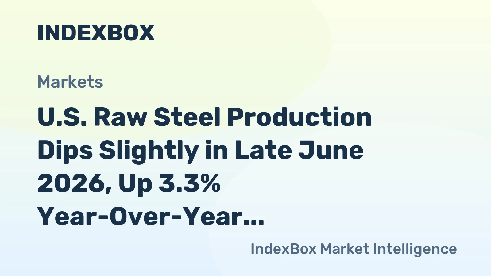 U.S. Raw Steel Production Dips Slightly in Late June 2026, Up 3.3% Year-Over-Year
