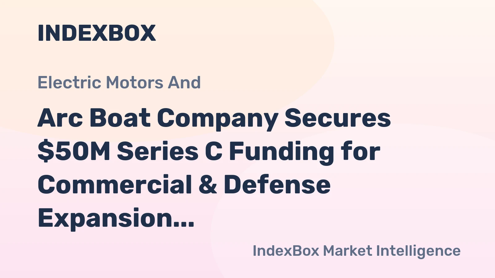 Arc Boat Company Secures $50M Series C Funding for Commercial & Defense Expansion