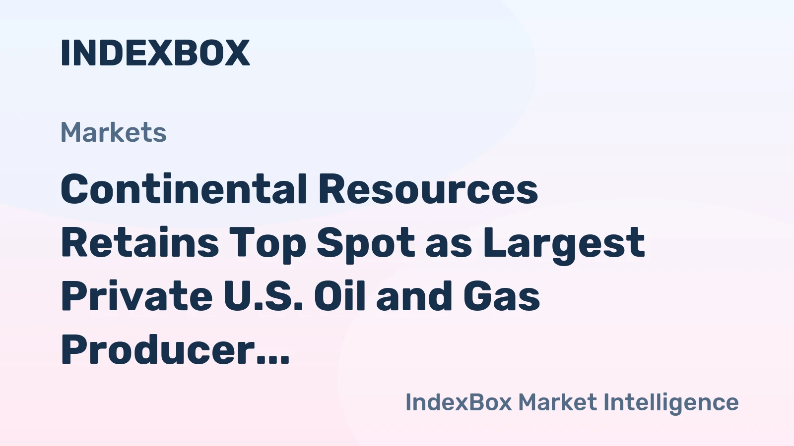 Continental Resources Retains Top Spot as Largest Private U.S. Oil and Gas Producer