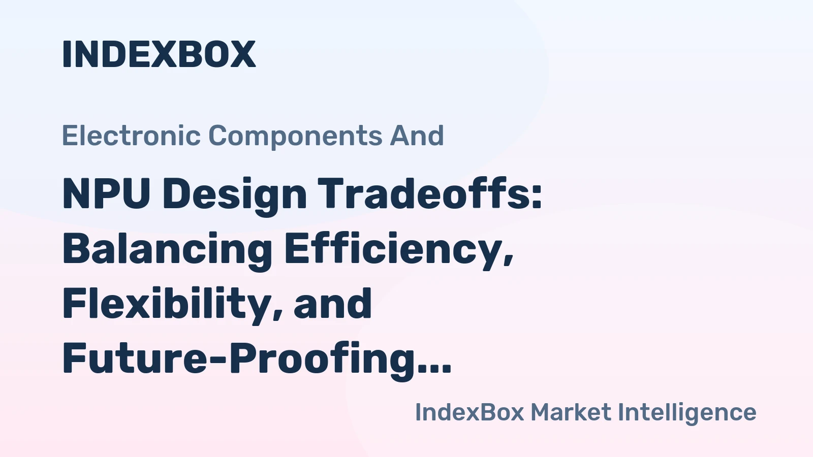 NPU Design Tradeoffs: Balancing Efficiency, Flexibility, and Future-Proofing