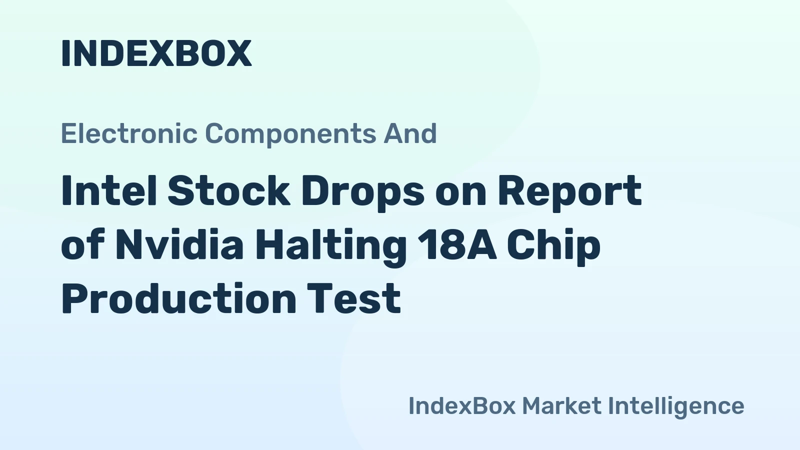 Intel Stock Drops on Report of Nvidia Halting 18A Chip Production Test