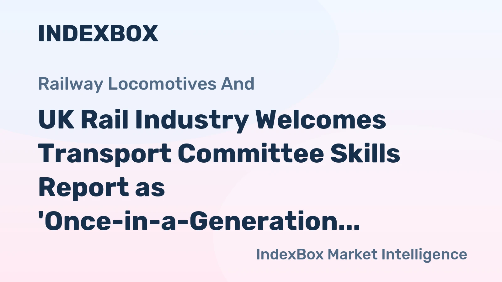 UK Rail Industry Welcomes Transport Committee Skills Report as 'Once-in-a-Generation' Opportunity