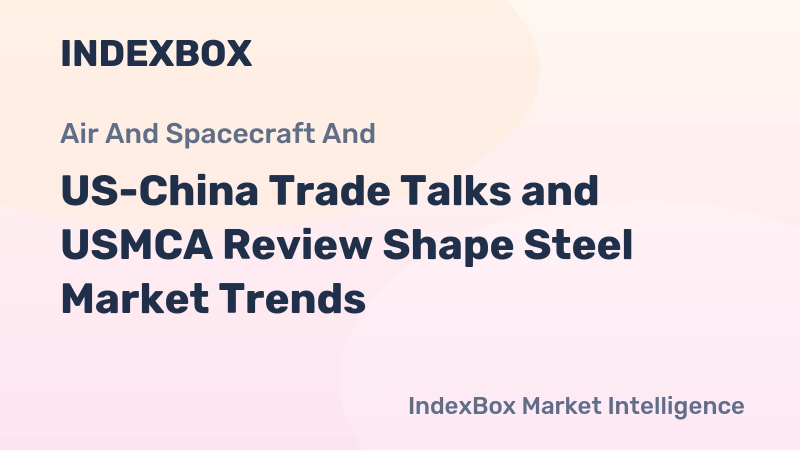 US-China Trade Talks and USMCA Review Shape Steel Market Trends