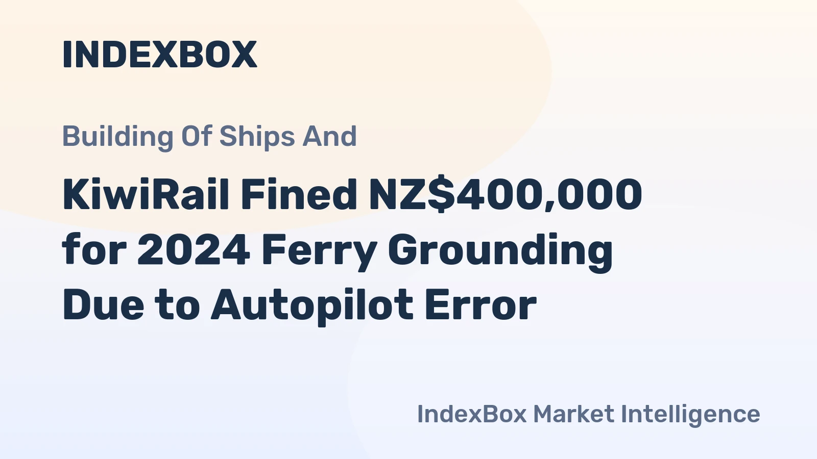 KiwiRail Fined NZ$400,000 for 2024 Ferry Grounding Due to Autopilot Error