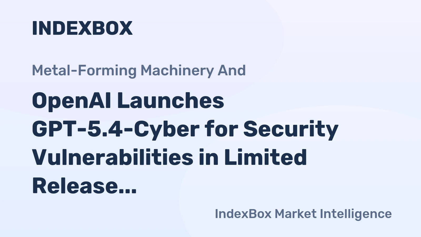 OpenAI Launches GPT-5.4-Cyber for Security Vulnerabilities in Limited Release