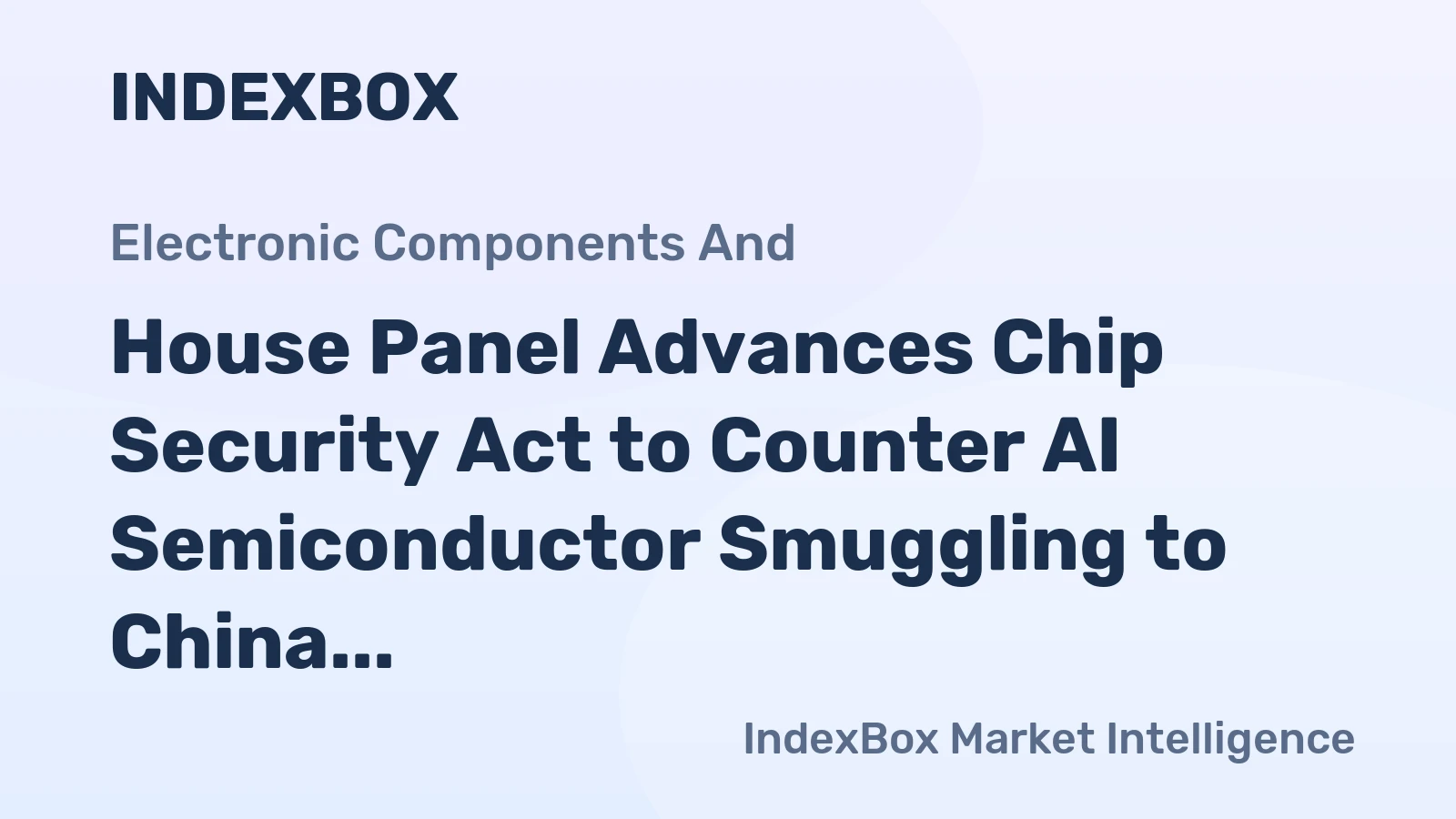 House Panel Advances Chip Security Act to Counter AI Semiconductor Smuggling to China