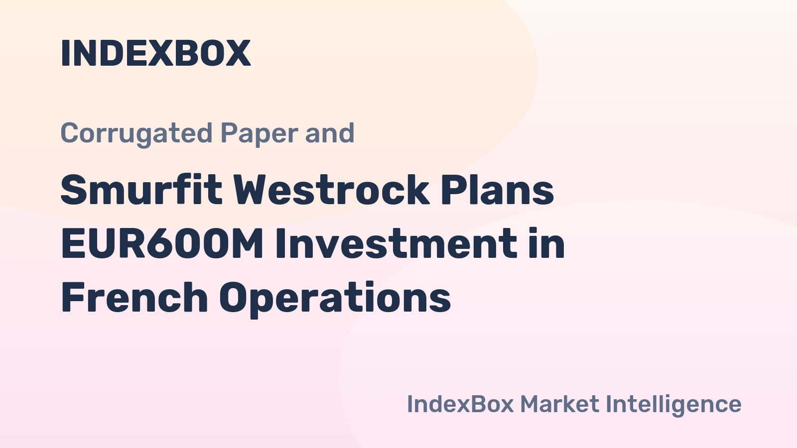 Smurfit Westrock Plans EUR600M Investment in French Operations