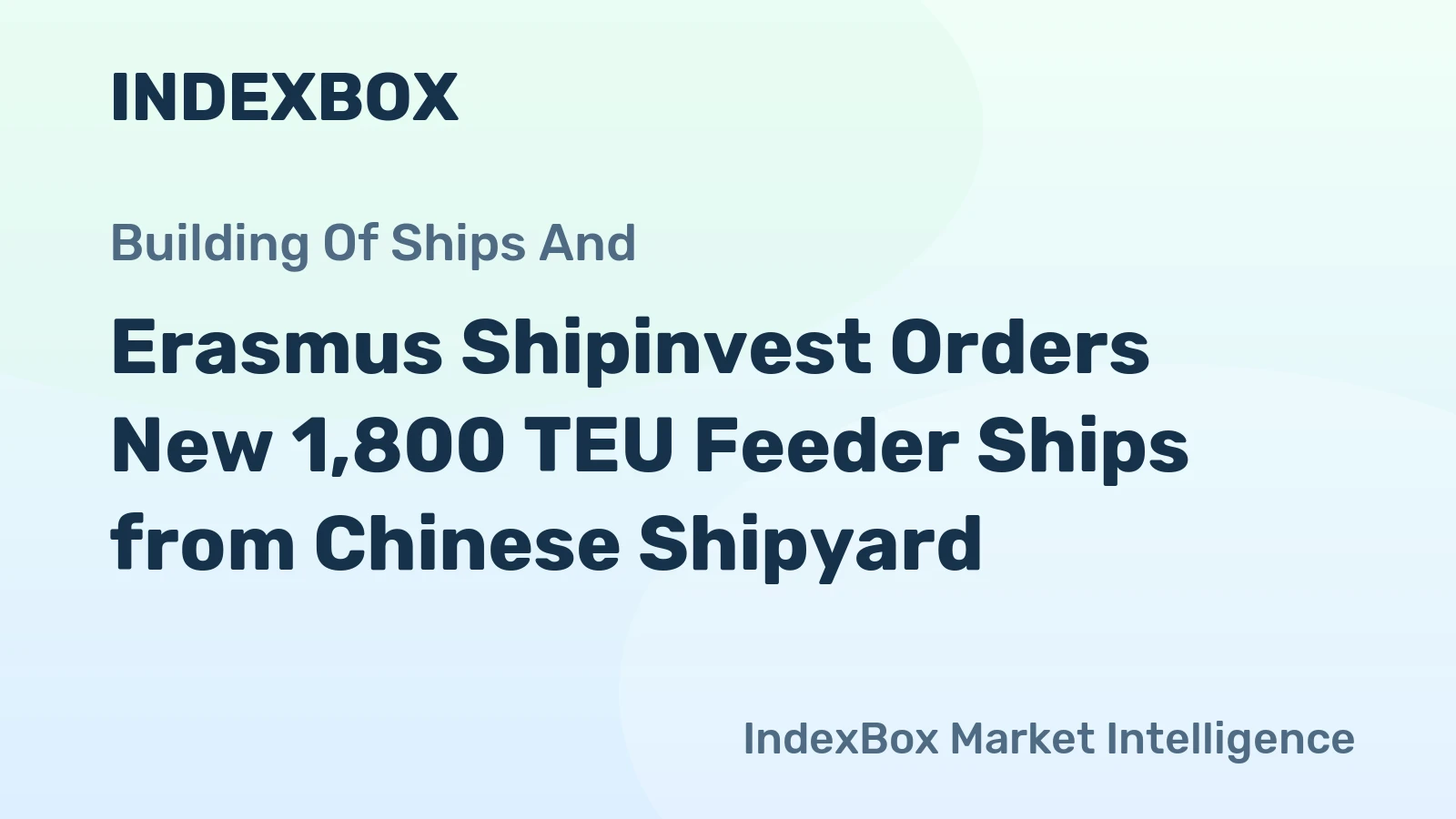 Erasmus Shipinvest Orders New 1,800 TEU Feeder Ships from Chinese Shipyard