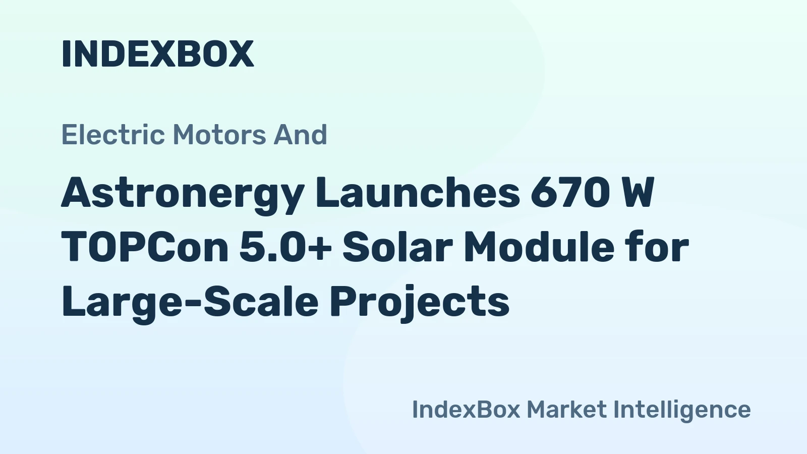 Astronergy Launches 670 W TOPCon 5.0+ Solar Module for Large-Scale Projects