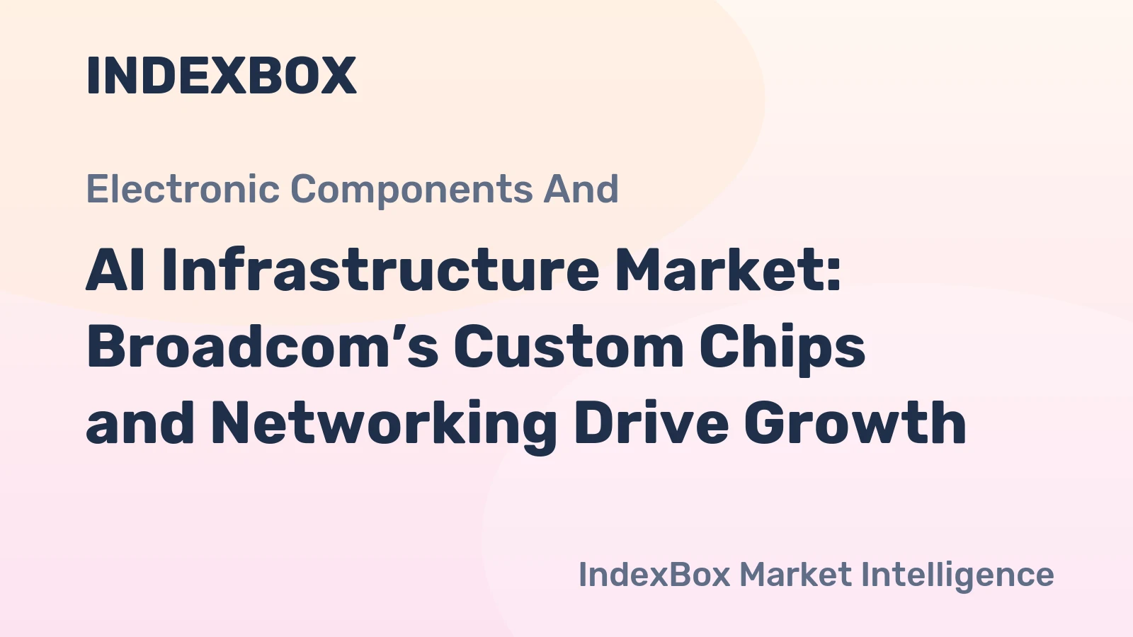 AI Infrastructure Market: Broadcom’s Custom Chips and Networking Drive Growth