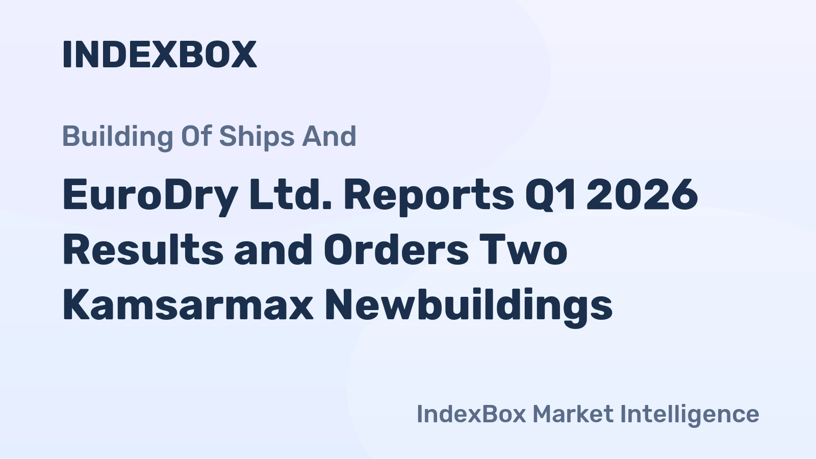 EuroDry Ltd. Reports Q1 2026 Results and Orders Two Kamsarmax Newbuildings