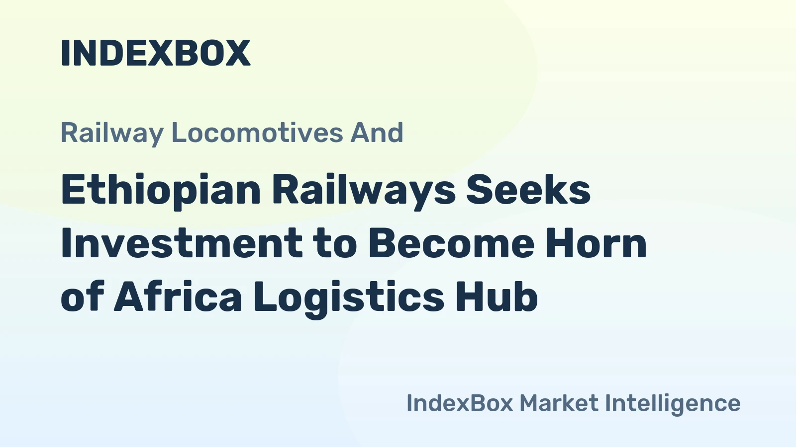 Ethiopian Railways Seeks Investment to Become Horn of Africa Logistics Hub