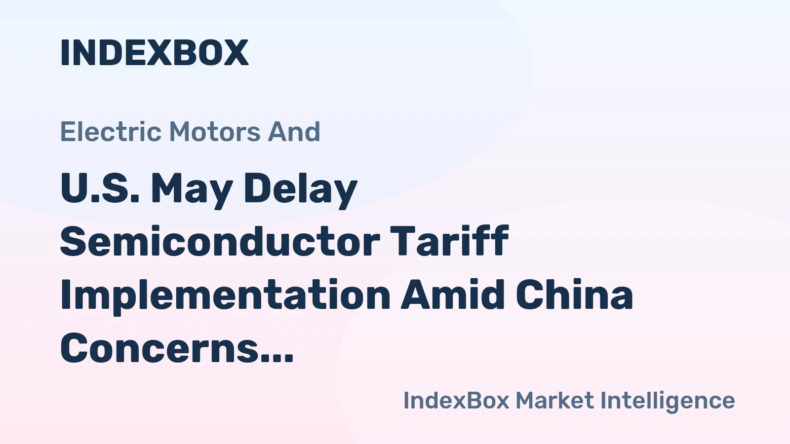 U.S. May Delay Semiconductor Tariff Implementation Amid China Concerns