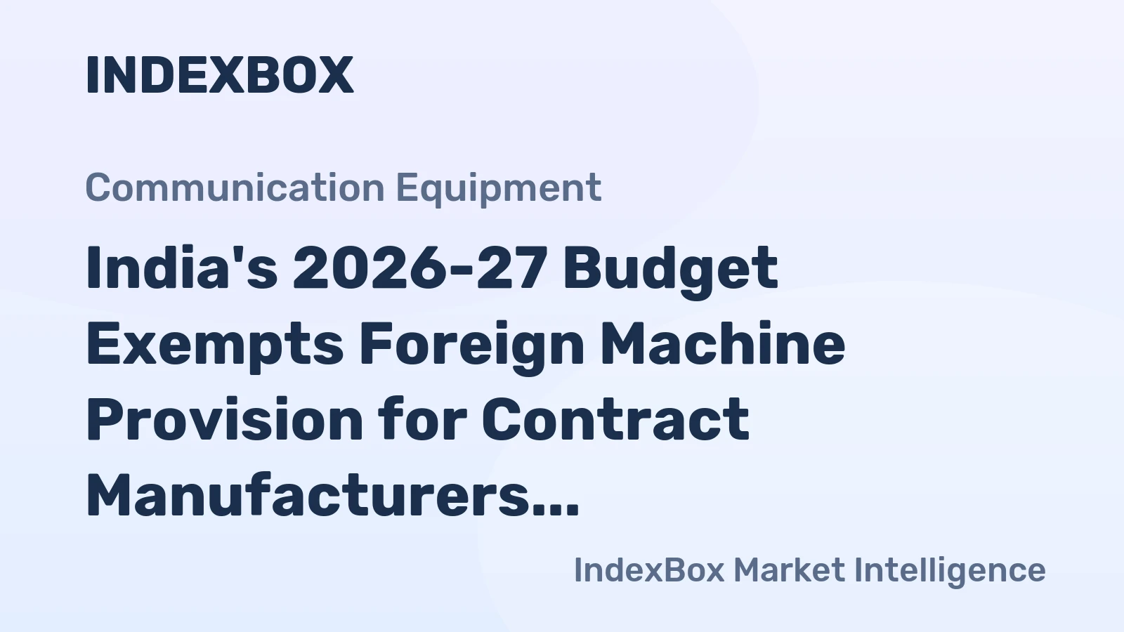 India's 2026-27 Budget Exempts Foreign Machine Provision for Contract Manufacturers