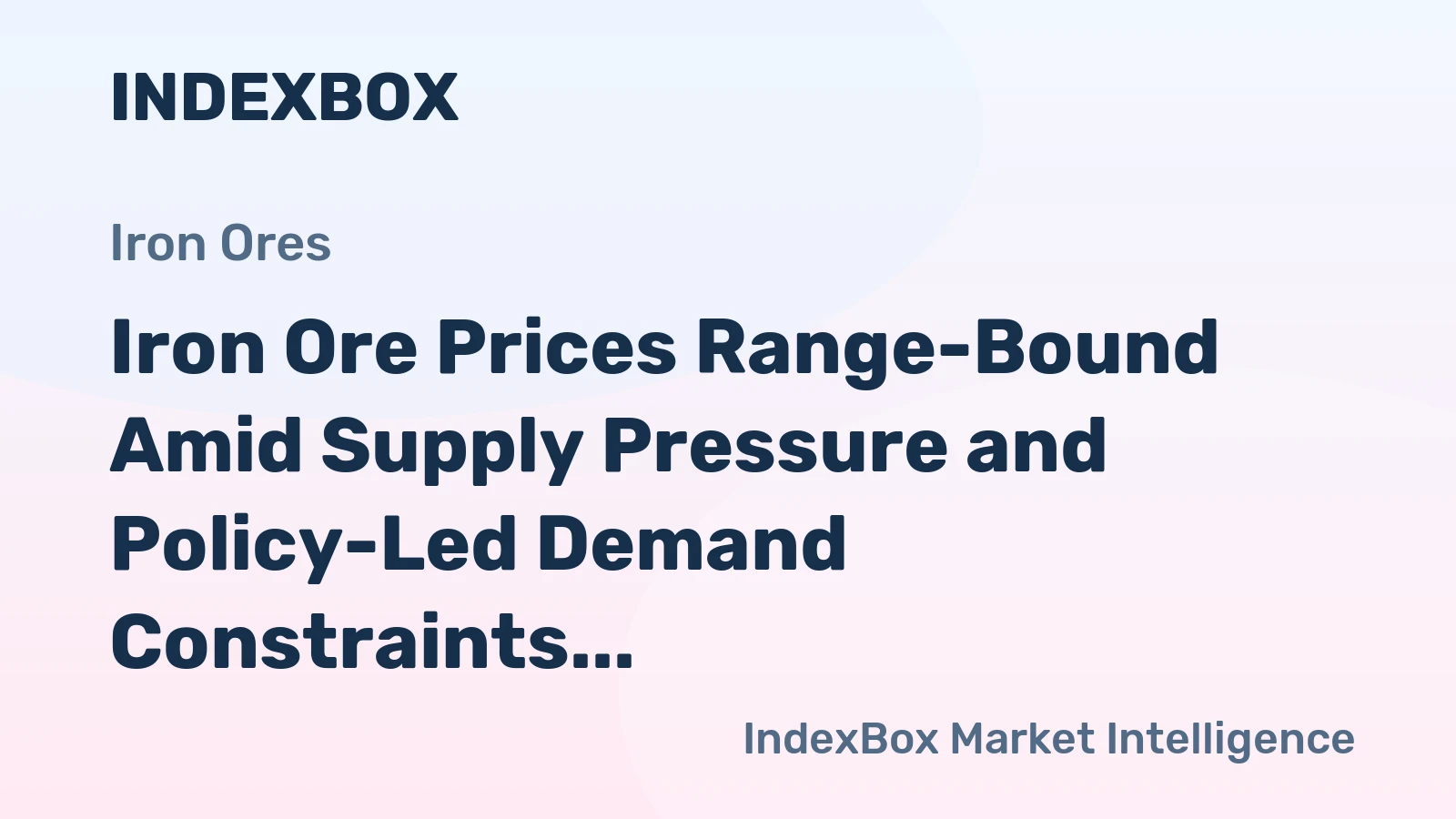 Iron Ore Prices Range-Bound Amid Supply Pressure and Policy-Led Demand Constraints