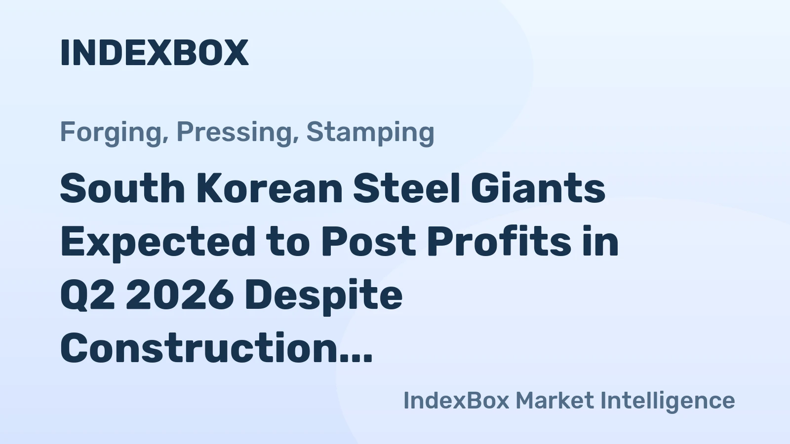 South Korean Steel Giants Expected to Post Profits in Q2 2026 Despite Construction Downturn