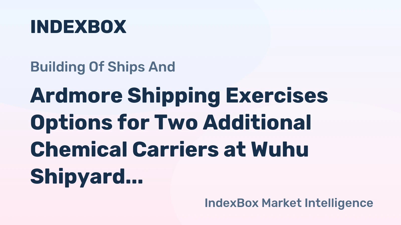 Ardmore Shipping Exercises Options for Two Additional Chemical Carriers at Wuhu Shipyard