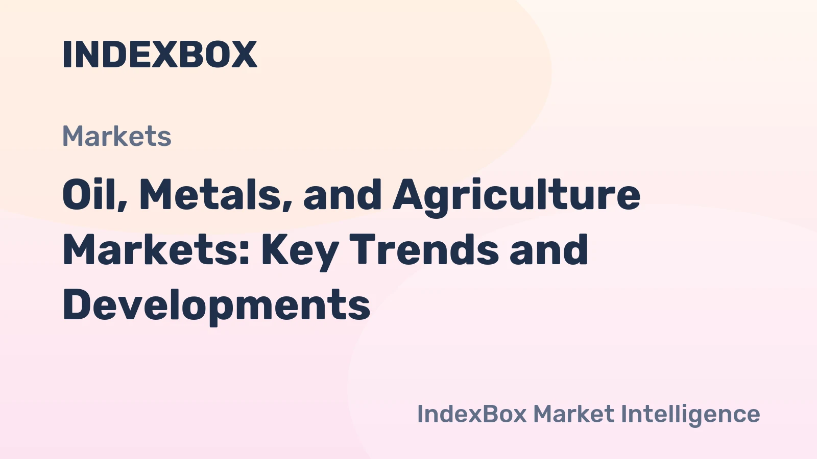 Oil, Metals, and Agriculture Markets: Key Trends and Developments