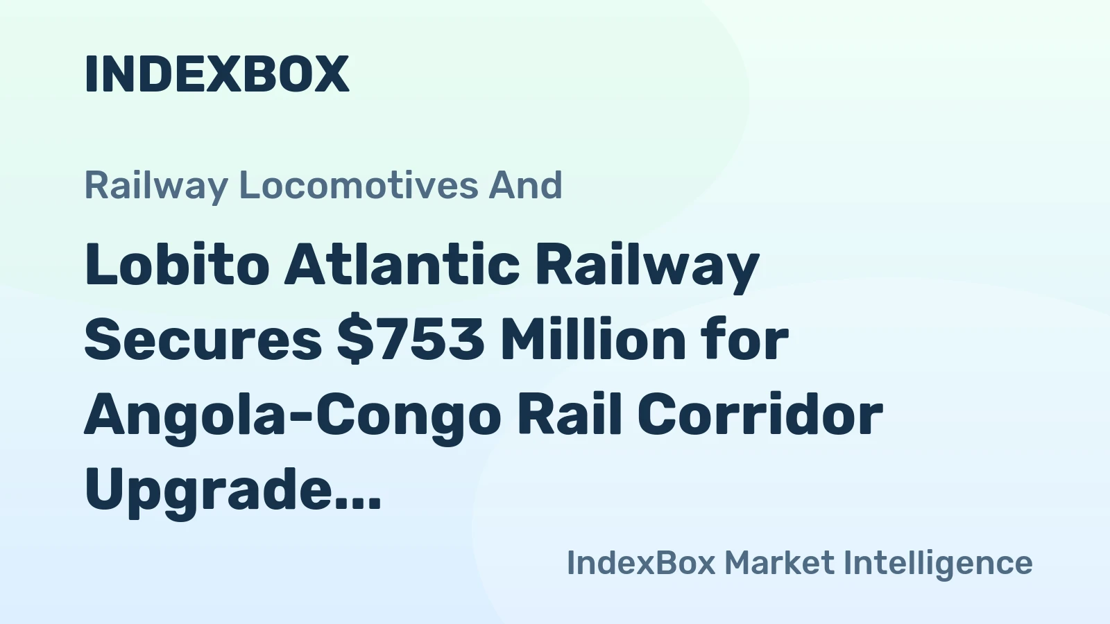 Lobito Atlantic Railway Secures $753 Million for Angola-Congo Rail Corridor Upgrade