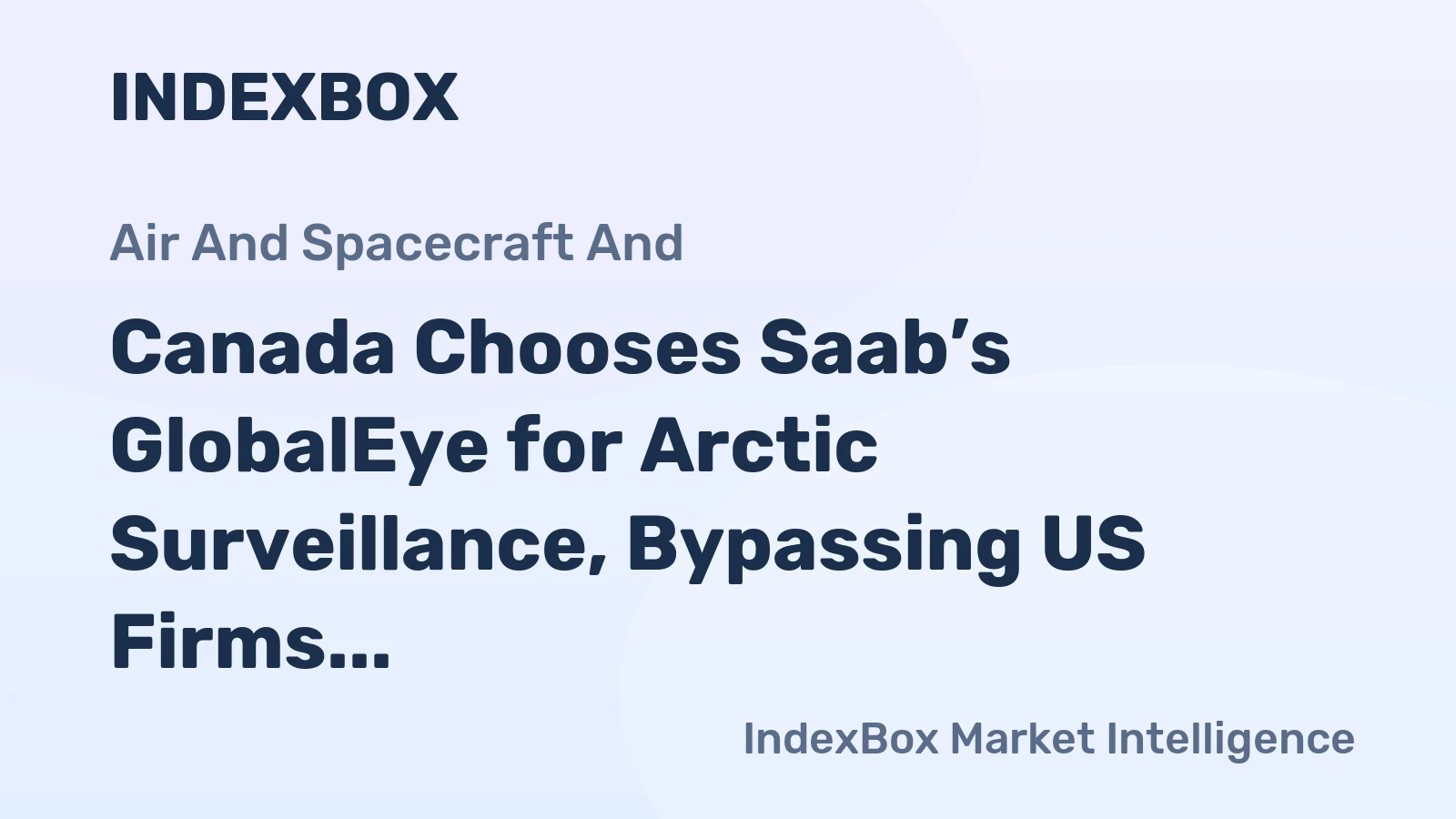 Canada Chooses Saab’s GlobalEye for Arctic Surveillance, Bypassing US Firms
