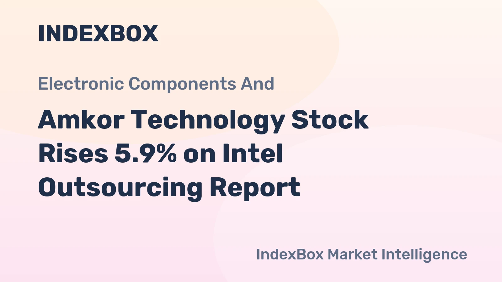 Amkor Technology Stock Rises 5.9% on Intel Outsourcing Report