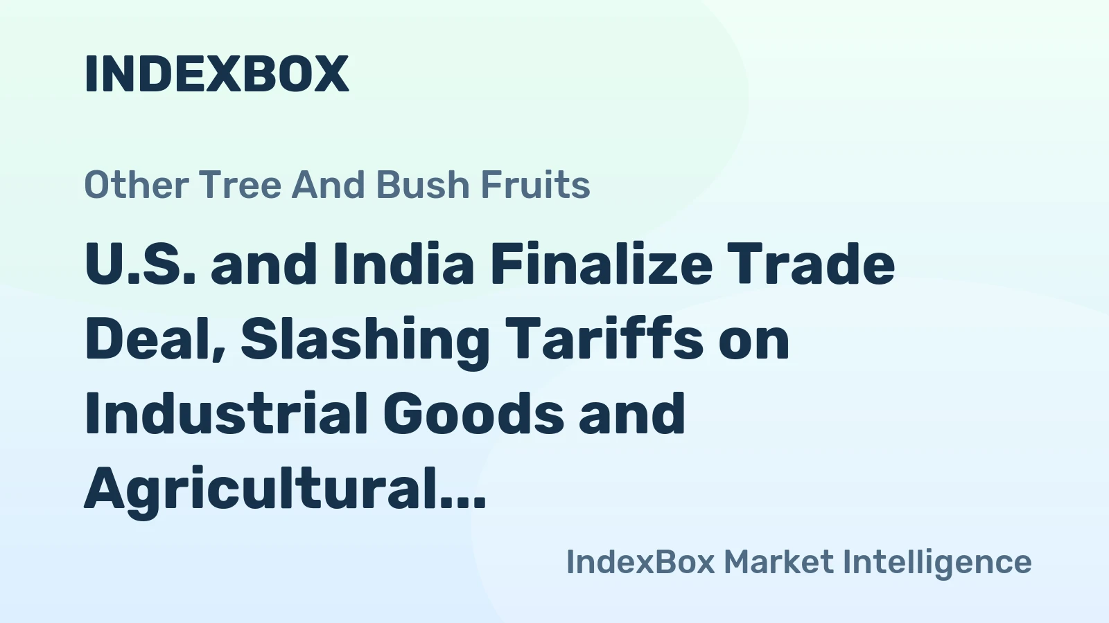 U.S. and India Finalize Trade Deal, Slashing Tariffs on Industrial Goods and Agricultural Products