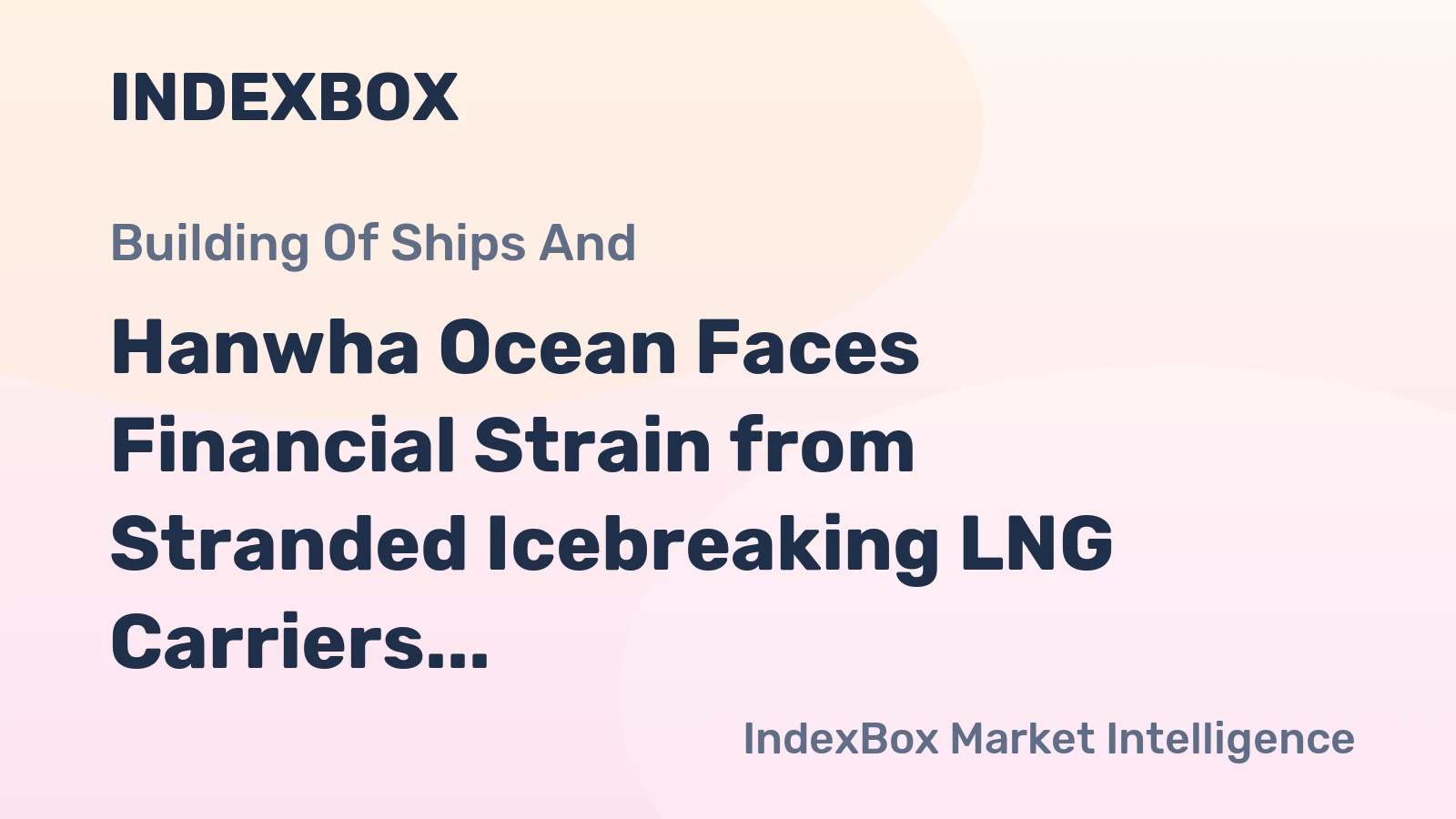 Hanwha Ocean Faces Financial Strain from Stranded Icebreaking LNG Carriers