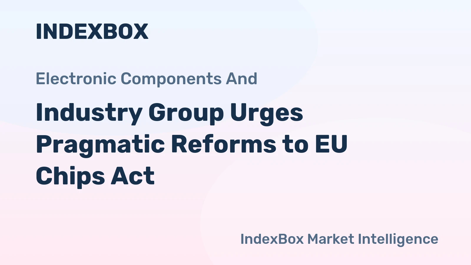 Industry Group Urges Pragmatic Reforms to EU Chips Act