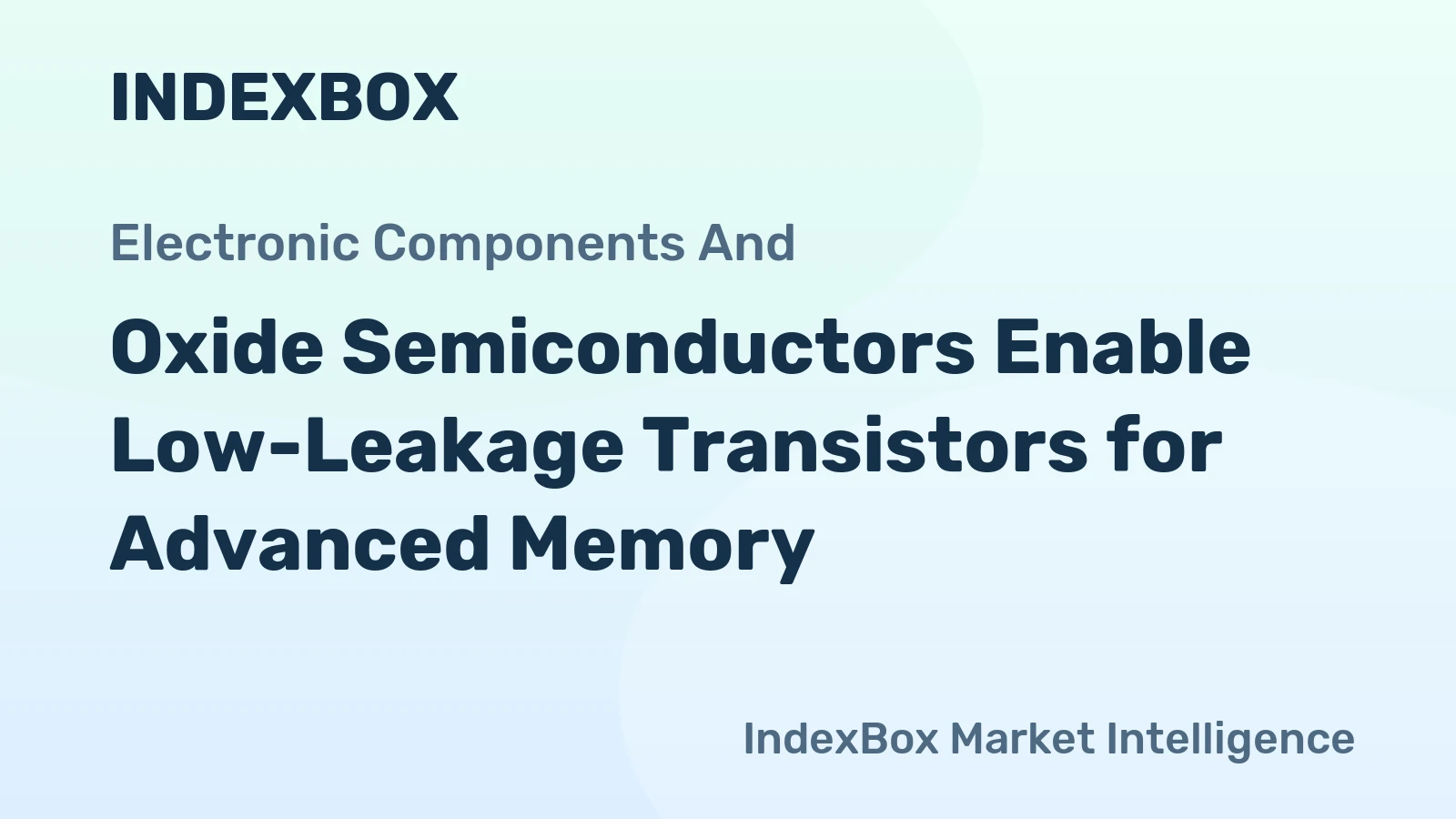 Oxide Semiconductors Enable Low-Leakage Transistors for Advanced Memory