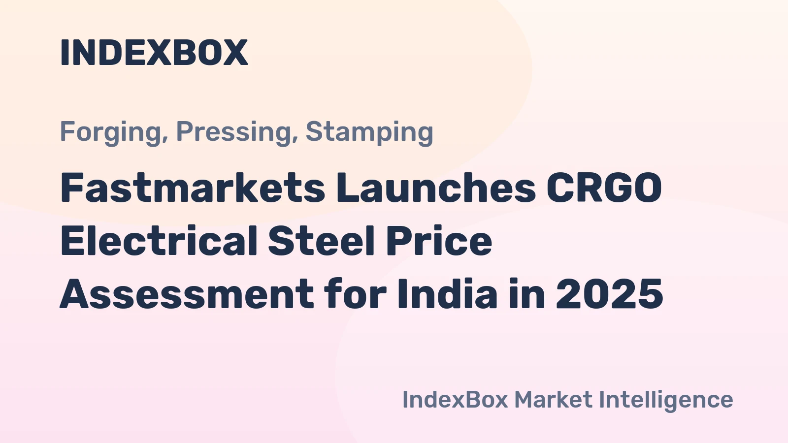 Fastmarkets Launches CRGO Electrical Steel Price Assessment for India in 2025