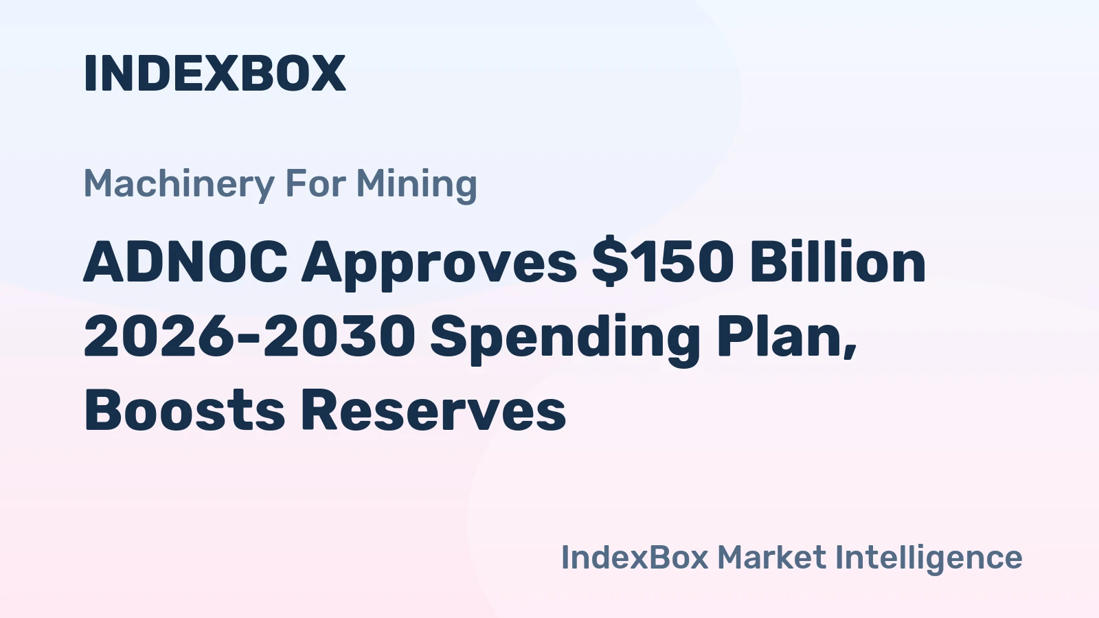 ADNOC Approves $150 Billion 2026-2030 Spending Plan, Boosts Reserves