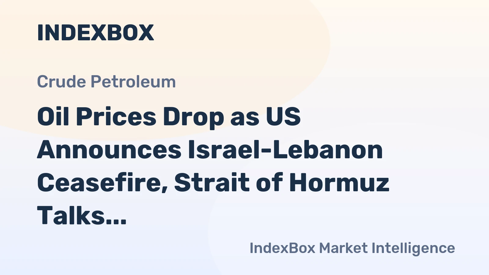 Oil Prices Drop as US Announces Israel-Lebanon Ceasefire, Strait of Hormuz Talks Continue